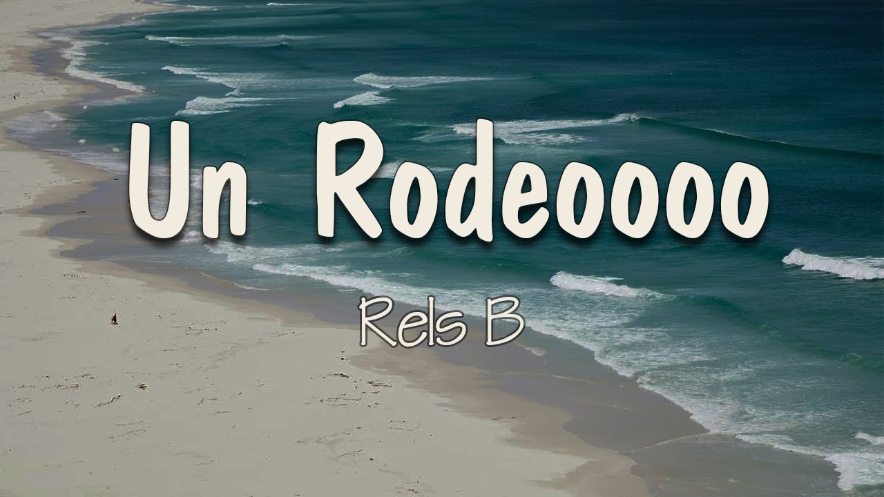 Rels B - Un Rodeoooo (Letra) | Un rodeo solo pa' ver si estás ¿Con qué ...