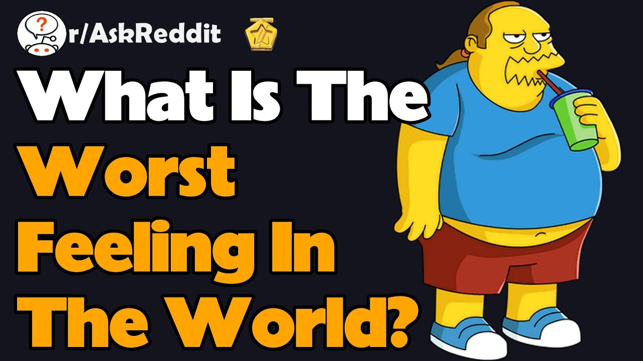 What Is The Worst Feeling In The World? (AskReddit Reaction) - YouTube