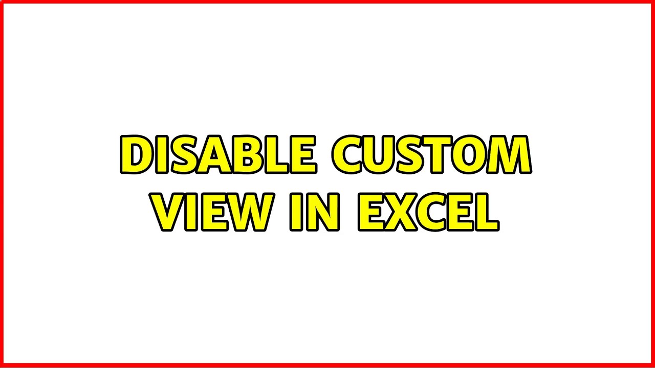 Disable Custom View In Excel 2 Solutions YouTube Disable Custom View In Excel 2 Solutions YouTube