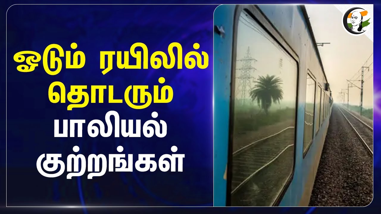 ஓடும் Trainல் தொடரும்.. பாலியல் குற்றங்கள்.. | Okha Express | RPF ...
