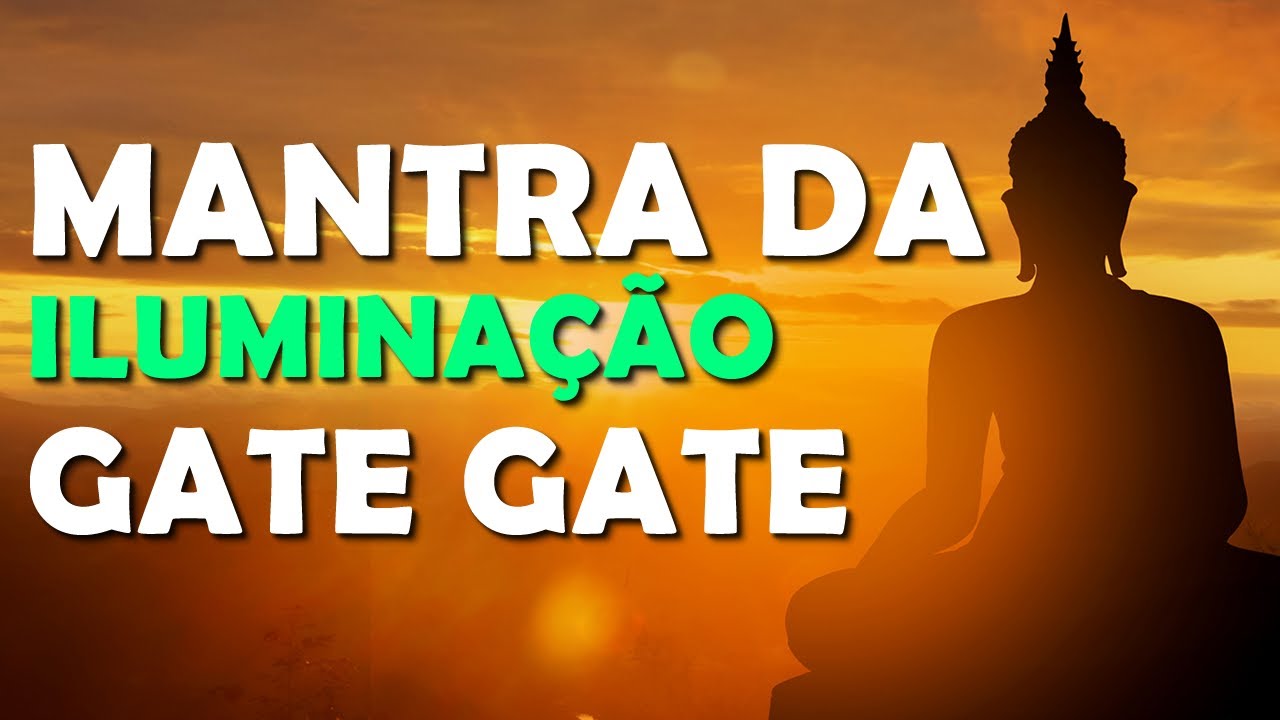 MANTRA DA ILUMINAÇÃO - GATE GATE PARAGATE PARASAMGATE BODHI SVAHA - YouTube
