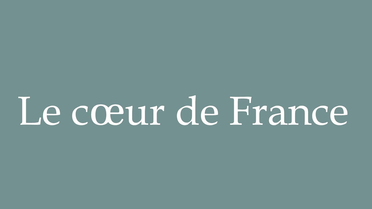 How to Pronounce ''Le cœur de France'' Correctly in French - YouTube