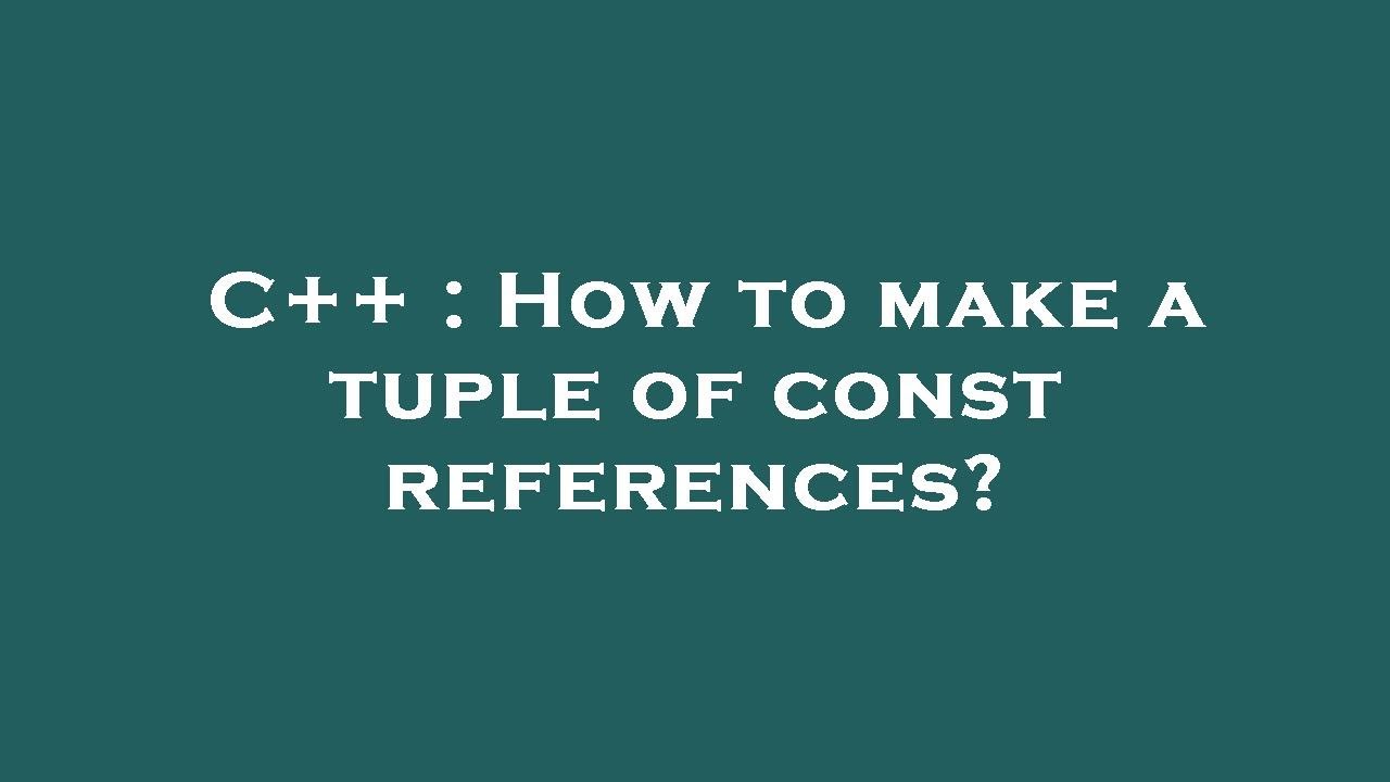 C++ : How to make a tuple of const references? - YouTube