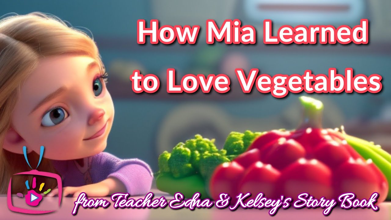 How to Get Your Kids to Love Vegetables : Mia's Story | Teacher Edna ...