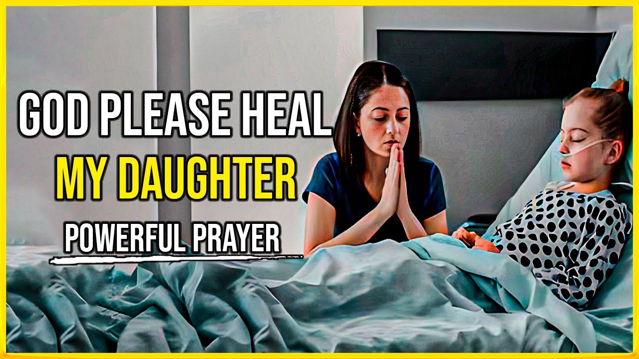 Healing prayer for my SICK DAUGHTER 🙏 Prayer for healing for my ...