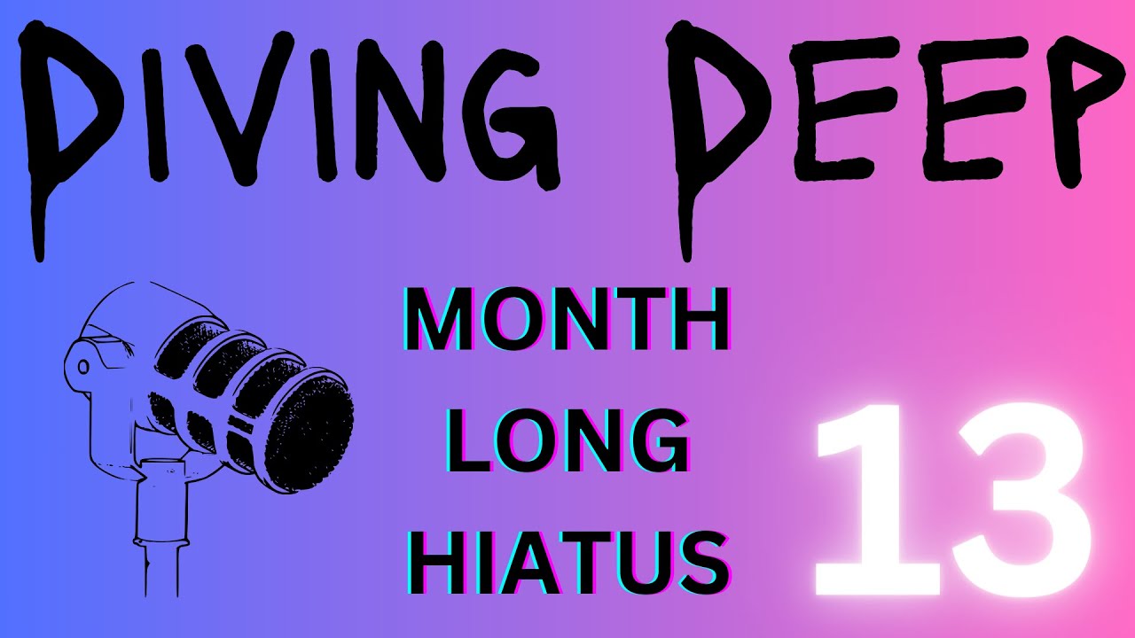 Diving Deep Podcast Episode 13: Month Long Hiatus - YouTube