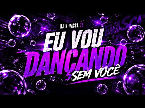 EU VOU DANÇANDO SEM VOCÊ - DJ NEVASCA ZS, DJ BRUNIN DA ZL, MC VILÃO ZS