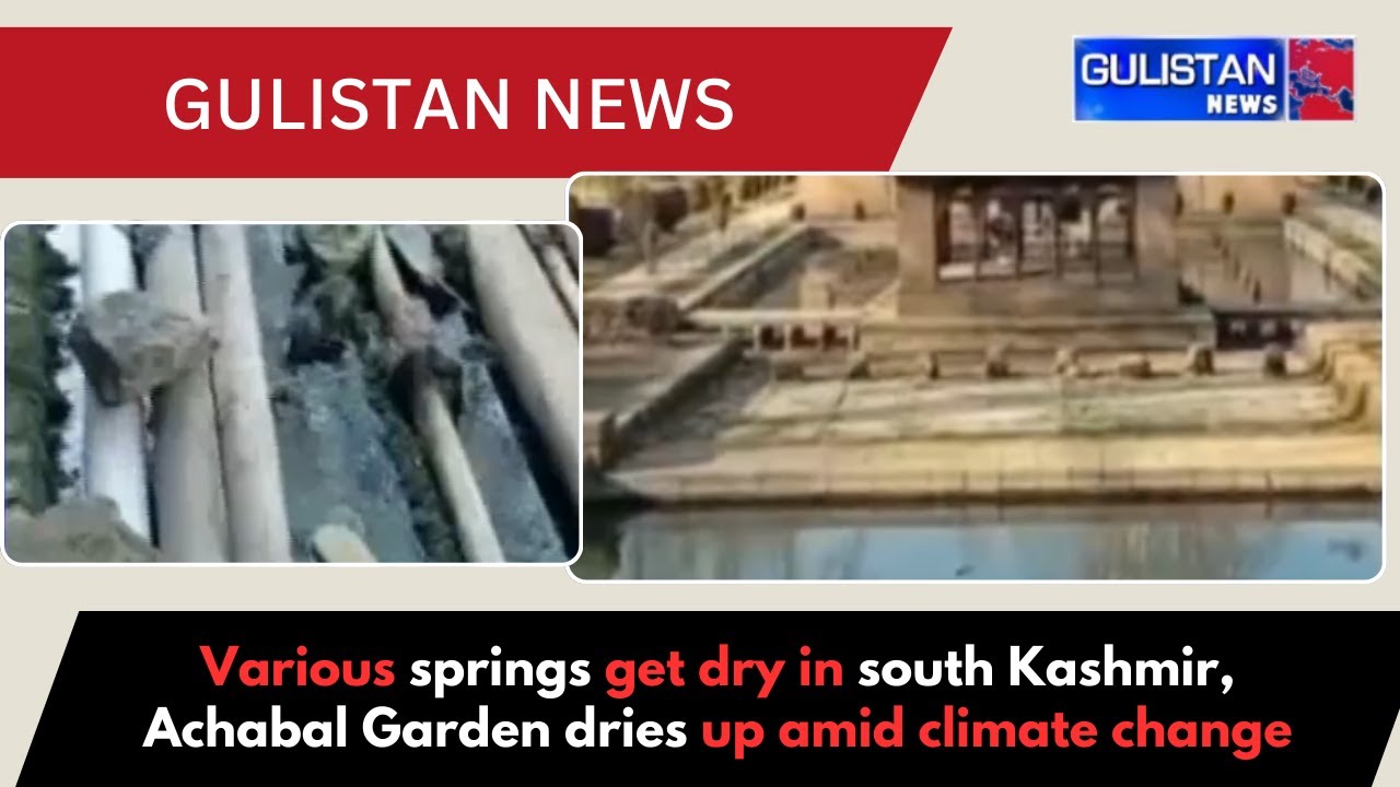 Various springs get dry in south Kashmir, Achabal Garden dries up amid ...
