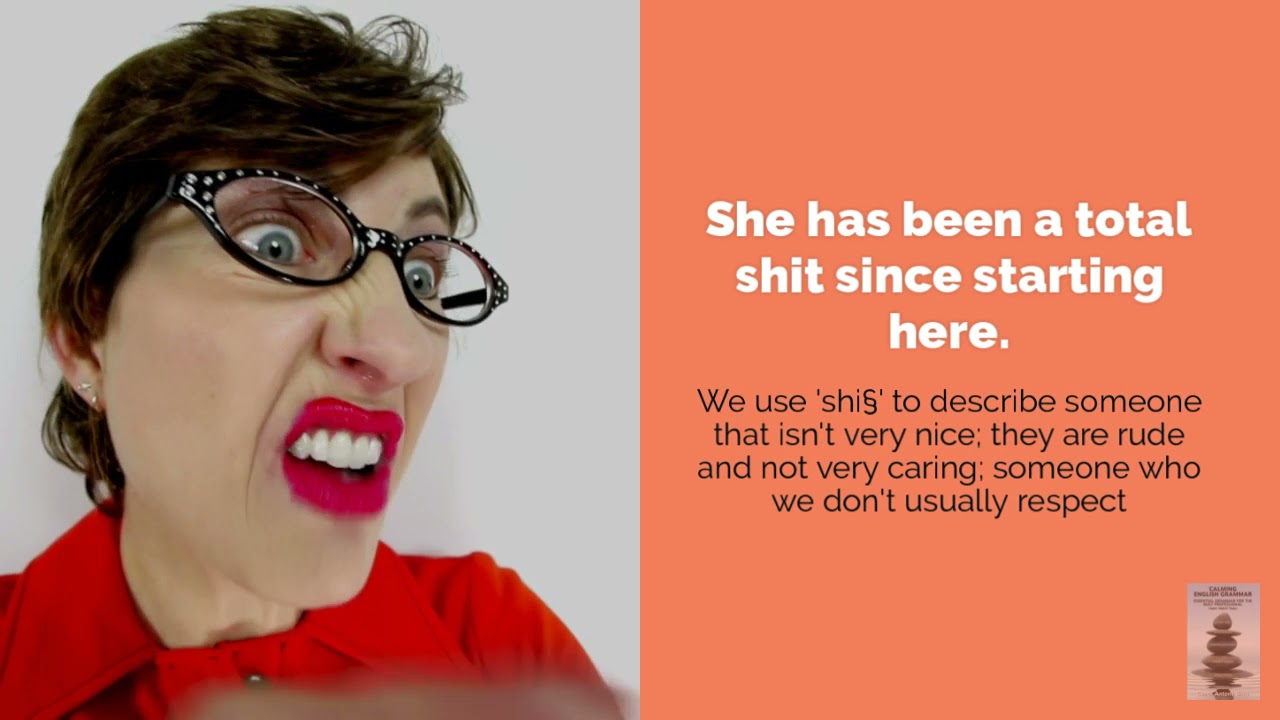 Swear Words in English –Shit "She has been a total shit since starting ...