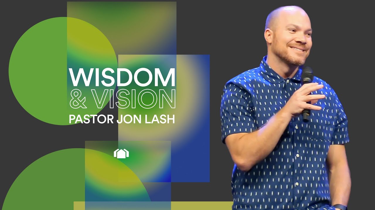 Wisdom & Vision | Pastor Jon Lash - YouTube