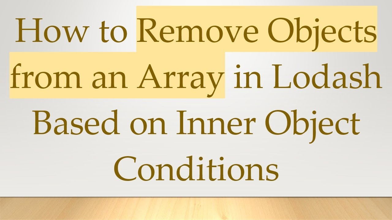How To Remove Objects From An Array In Lodash Based On Inner Object Conditions Youtube 0205