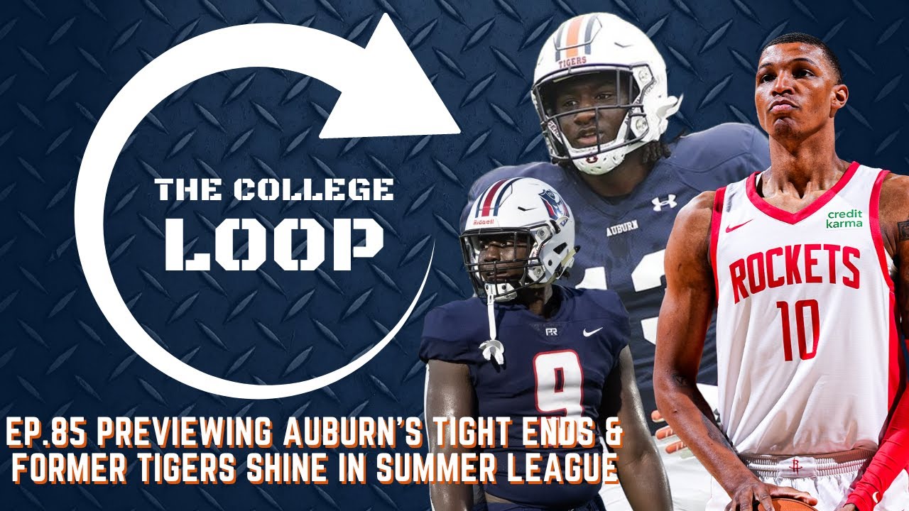 The College Loop Ep.85 | Previewing Auburn’s Tight Ends + Former Tigers SHINE in Summer League ...