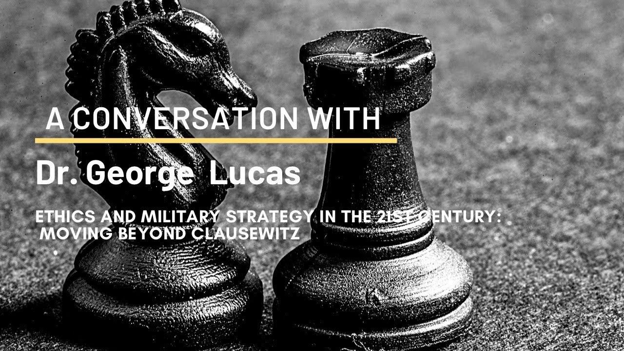 Dr. George R. Lucas Jr., Ethics and Military Strategy in the 21st ...