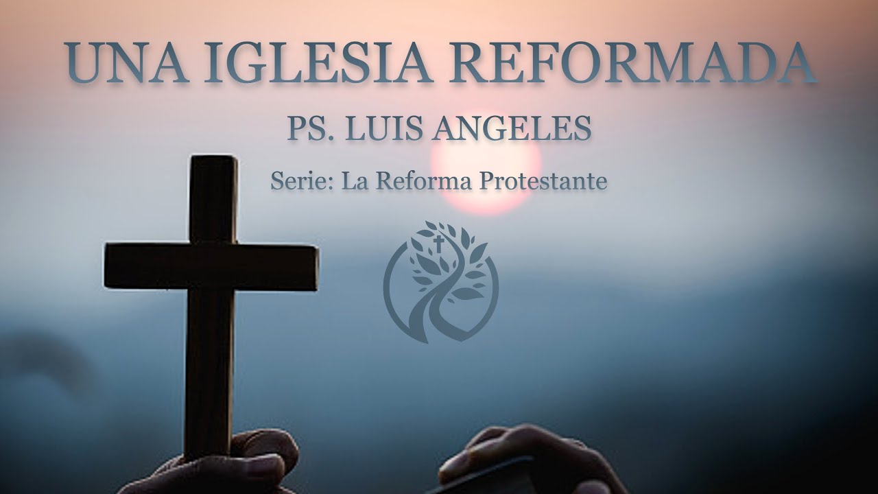 Sesion #9 Una Iglesia Reformada Ps Luis Angeles Serie: Mes de la ...