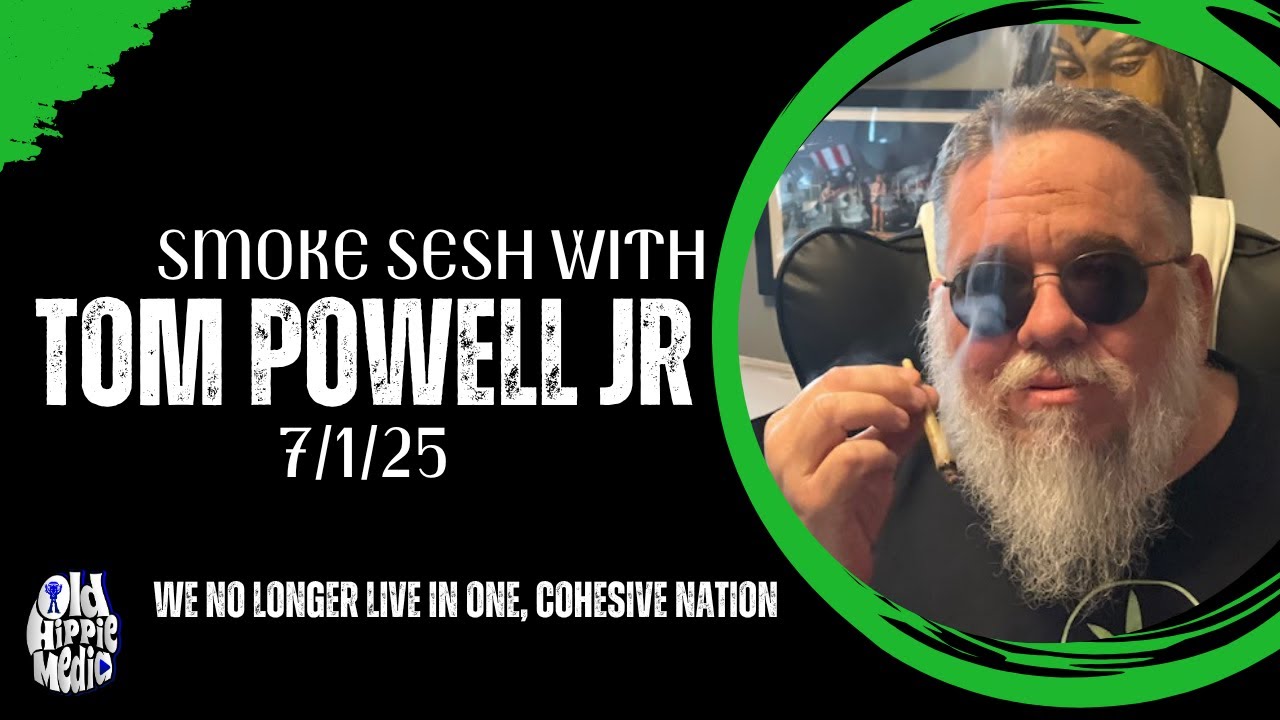 Smoke Sesh with Tom Powell Jr: 7/2/25 We no longer live in one ...