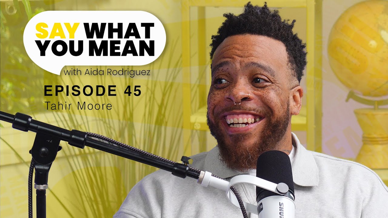 Episode 45: Tahir Moore Is Doing It All | Say What You Mean w/ Aida ...