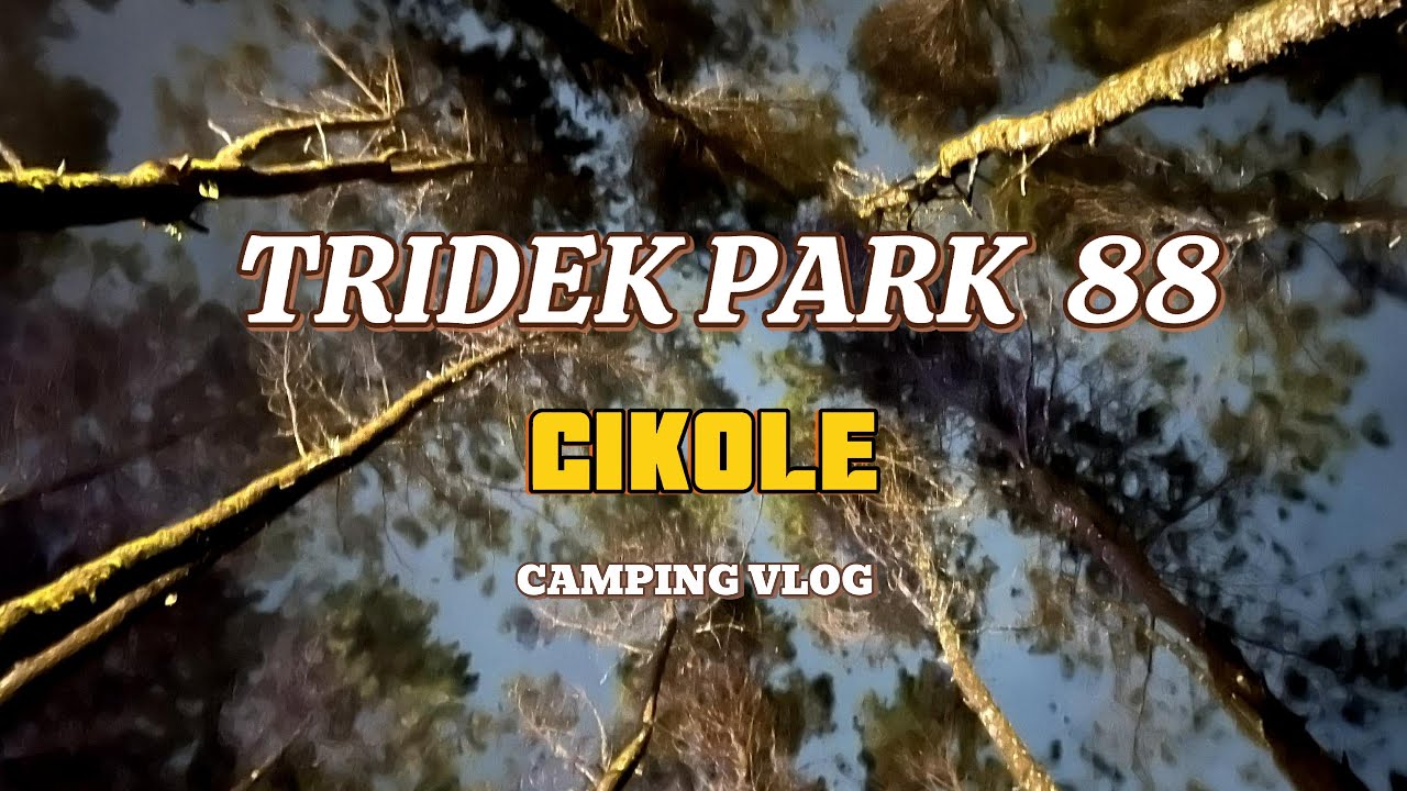 CAMPING SERU DI TRIDEK PARK 88 CIKOLE VLOG OUTDOOR - YouTube
