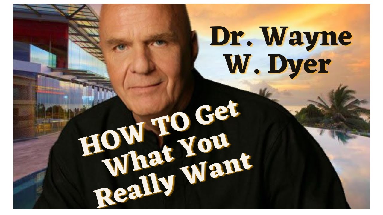 Dr Wayne Dyer_ How To Get What You Really Want_Insightful_Inspiring ...
