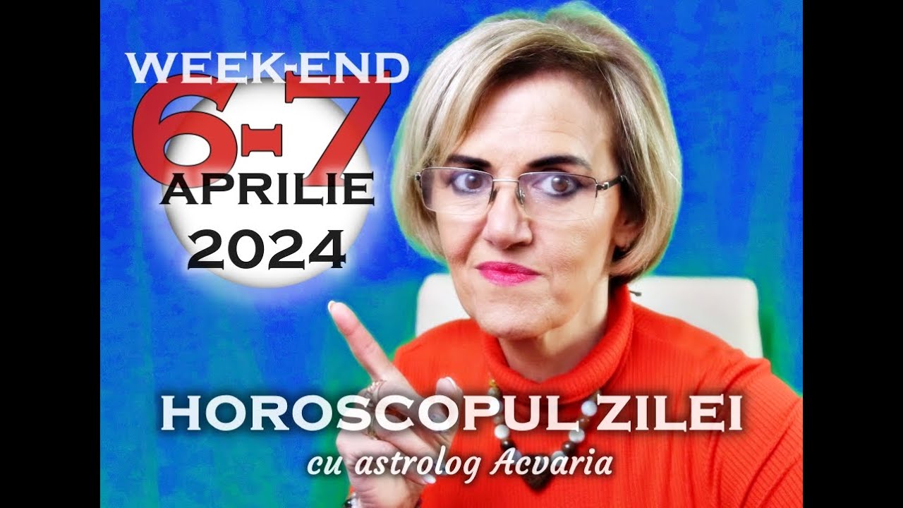WEEKEND 6-7 APRILIE 2024 ☀♈ HOROSCOPUL ZILEI cu astrolog Acvaria - YouTube
