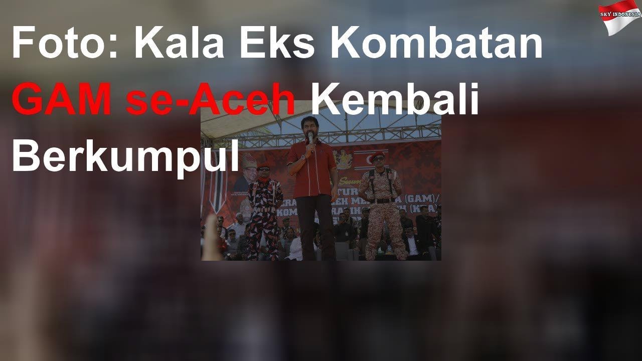 Foto: Kala Eks Kombatan GAM se-Aceh Kembali Berkumpul - YouTube