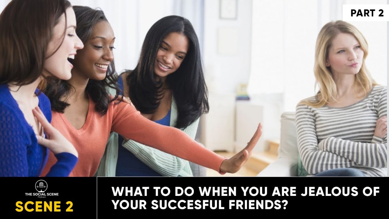 Scene 02; Take 02: What Do You do When You are JEALOUS of your FRIENDS ...