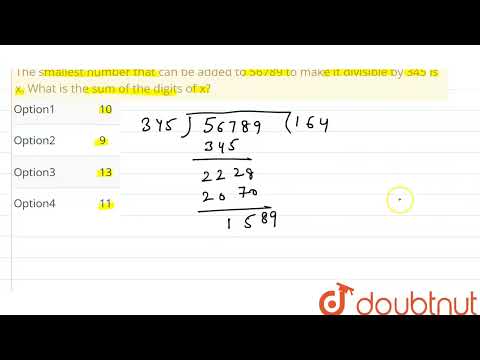 The smallest number that can be added to 56789 to make it divisible by 345 is x. What is the sum...