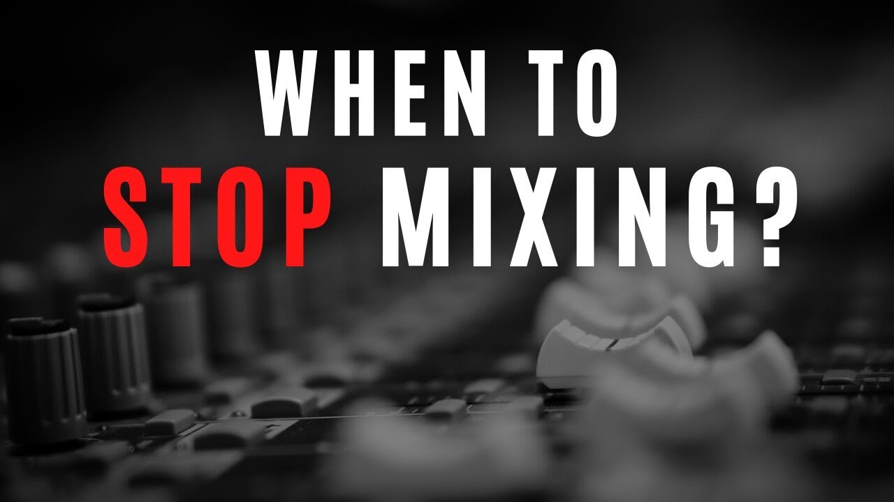 When Should You STOP Mixing? - YouTube