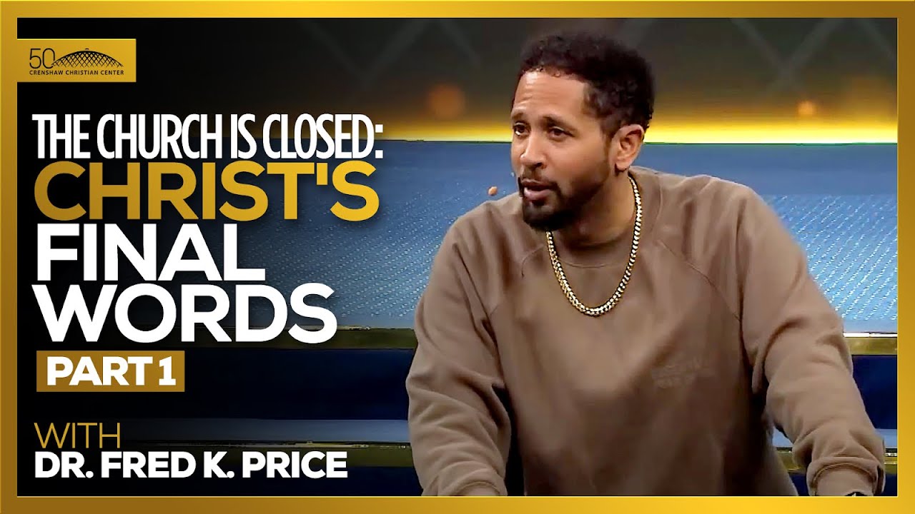 The Church Is Closed: Christ's Final Words Pt. 1 // Dr. Fred K. Price ...