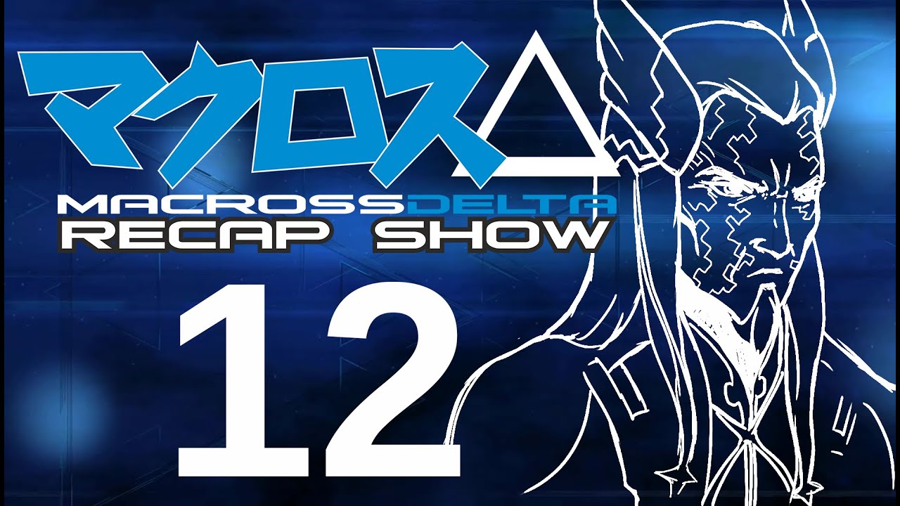 Macross Delta Recap Show Episode 12 - YouTube