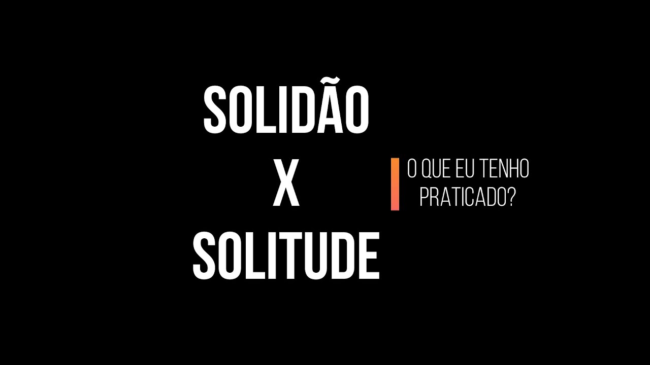 Solidão x Solitude: O que tenho praticado? - YouTube