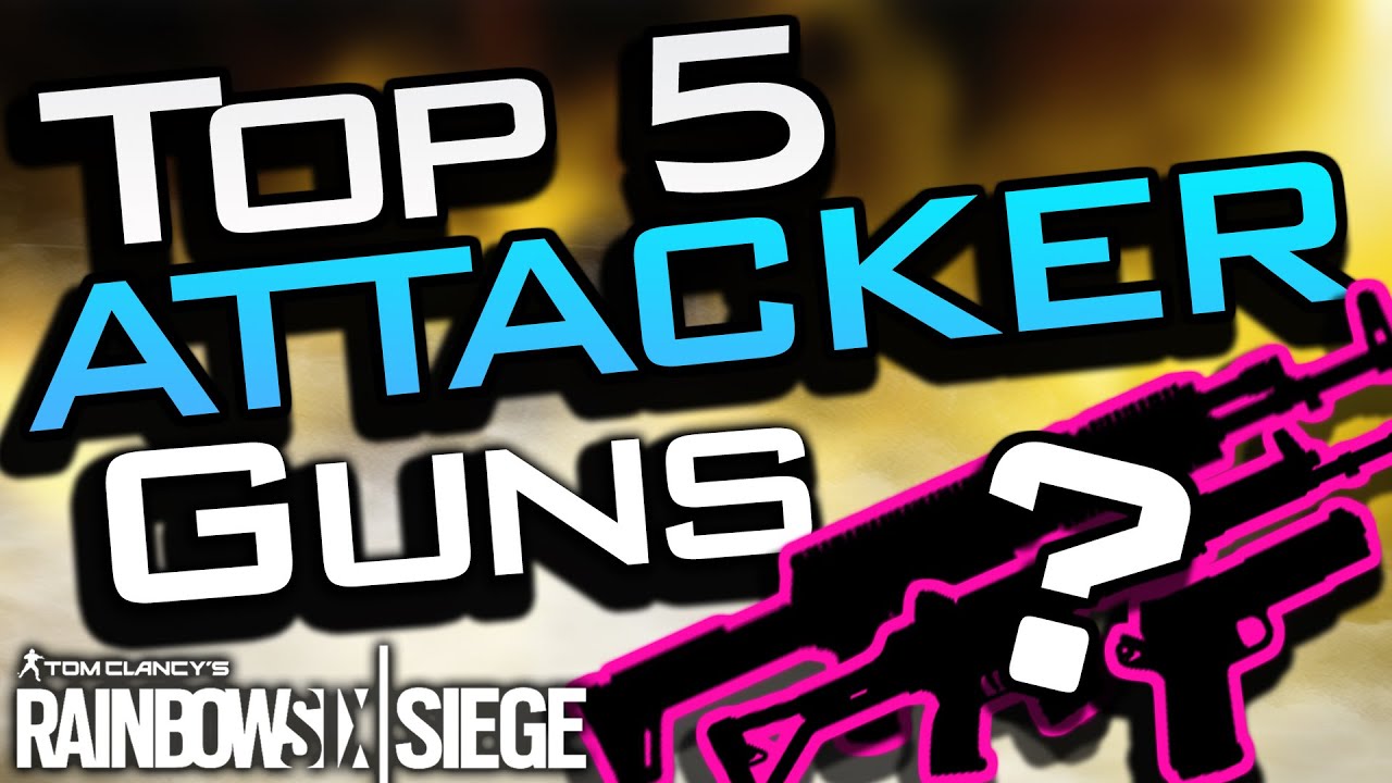 Top 5 BEST GUNS on ATTACK - RAINBOW SIX SIEGE - YouTube