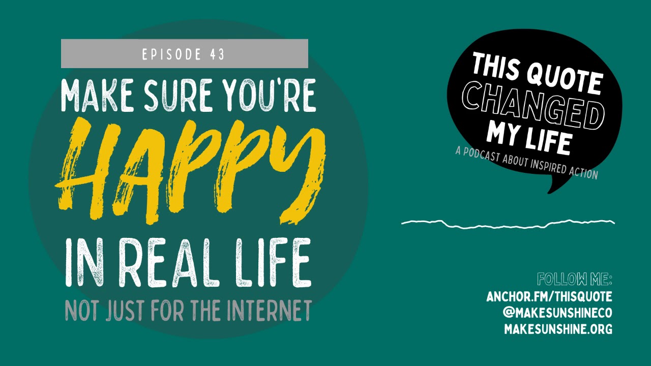 EPISODE 43 | Make Sure You're Happy In Real Life, Not Just On The ...