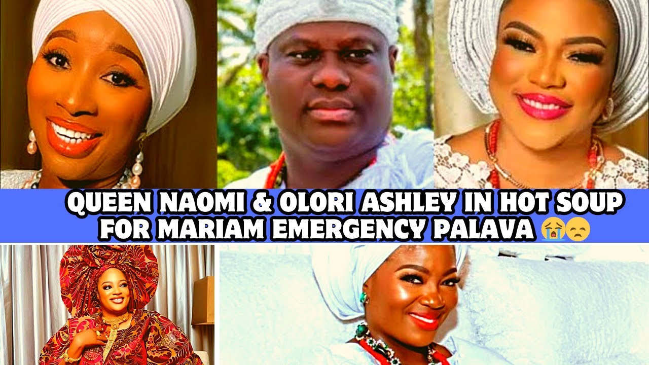 QUEEN NAOMI & Olori Ashley in Hot Soup for Mariam Emergency Palava 😭😞 ...