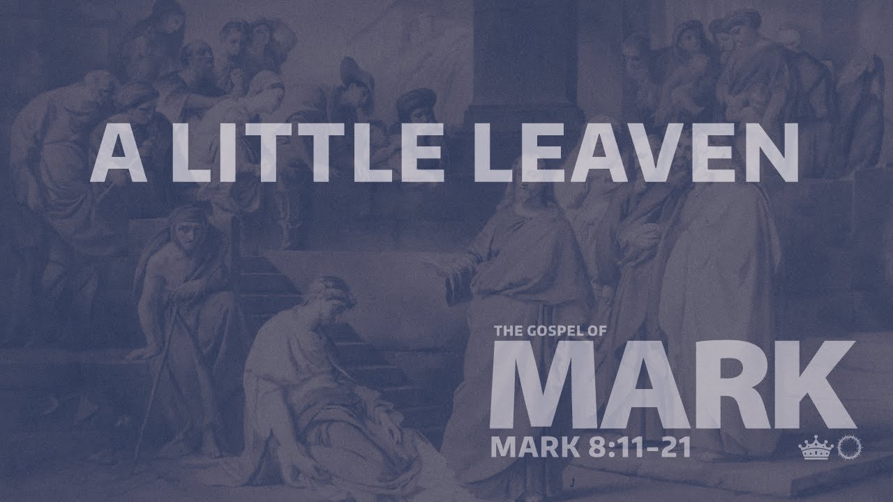 4/06/2025 - Gospel of Mark "A Little Leaven" Mark 8:11-21 - Greg ...