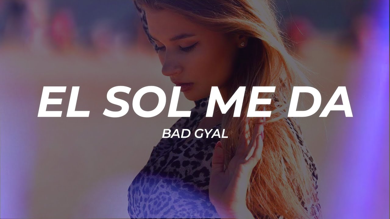 Bad Gyal - El Sol Me Da (Letra/Lyrics) - YouTube