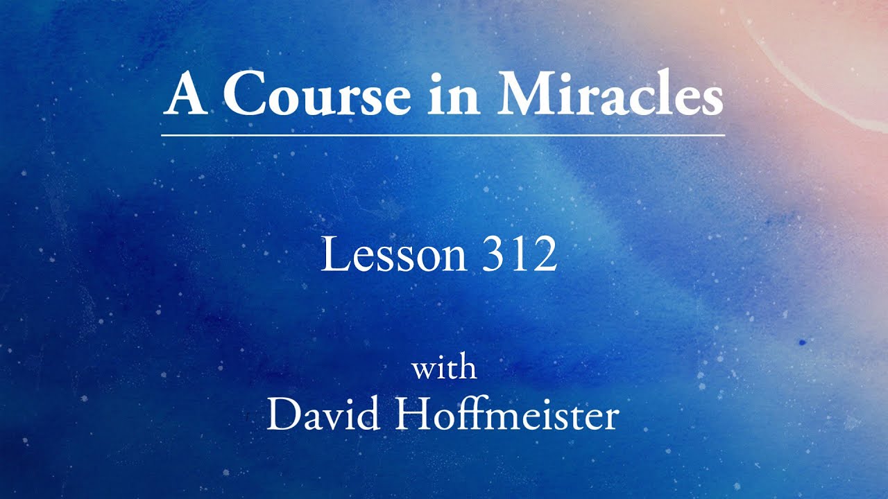 ACIM Lesson - 312 "I see all things as I would have them be" by David ...
