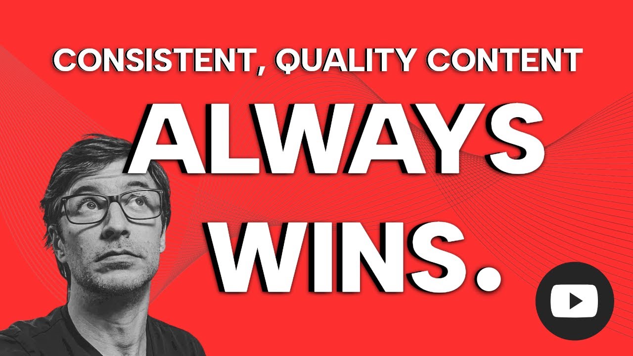 Consistent, Quality Content Always Wins - YouTube