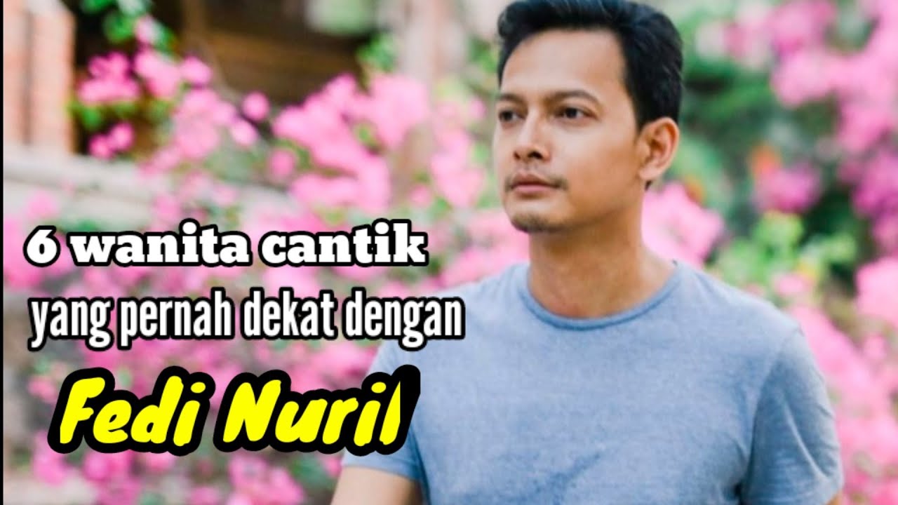 6 WANITA CANTIK YANG PERNAH DEKAT DENGAN FEDI NURIL dan MANTAN KEKASIH FEDI NURIL - YouTube