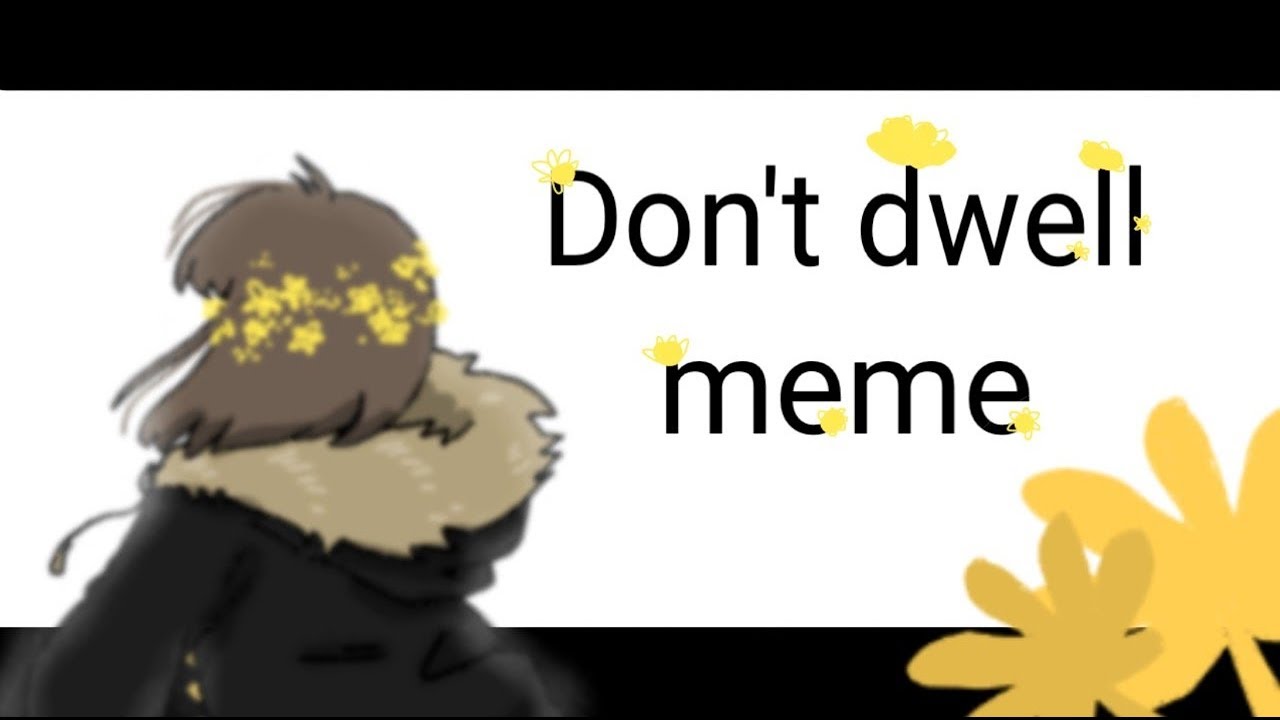 Don't dwell meme//Flowerfell - YouTube