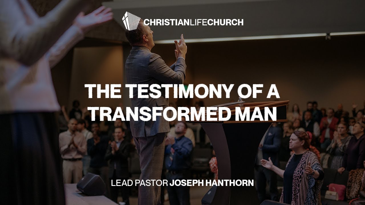 The Testimony of a Transformed Man | Lead Pastor Joseph Hanthorn - YouTube