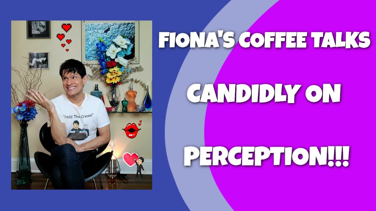 Fiona's Coffee Talks candidly on Perception!!!! 🥰🤓🤣👍🤣🤓🥰 - YouTube