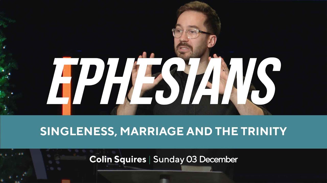 Colin Squires - Ephesians: Singleness, Marriage and the Trinity - YouTube