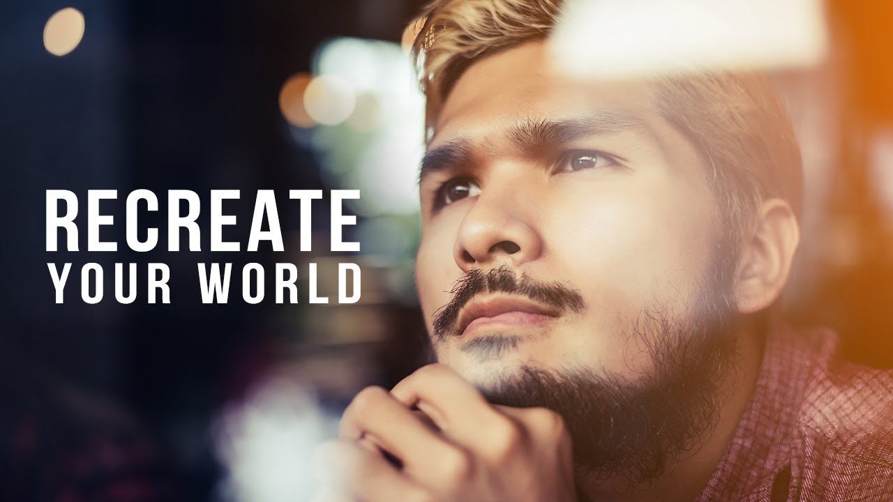 RECREATE YOUR WORLD - A Life Transforming Inspirational Video - YouTube