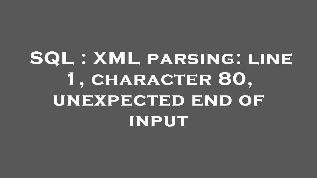 Sql Xml Parsing Line 1 Character 80 Unexpected End Of Input Youtube 3900