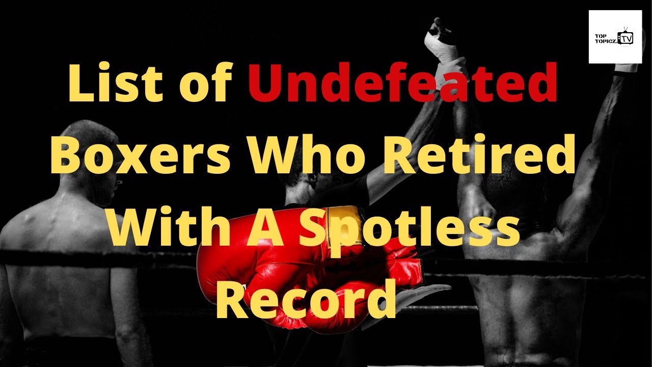 List of Undefeated Boxers Who Retired With A Spotless Record - YouTube