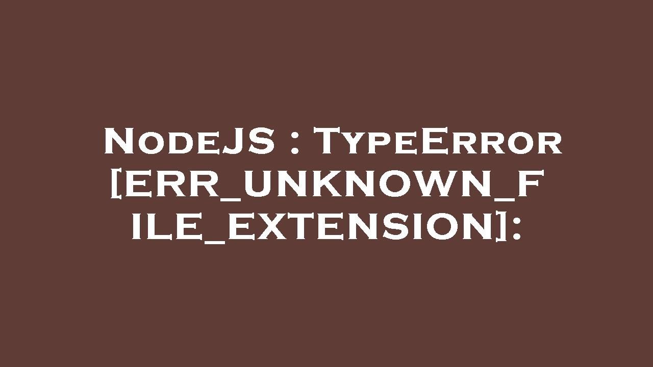 Nodejs Typeerror Errunknownfileextension Youtube