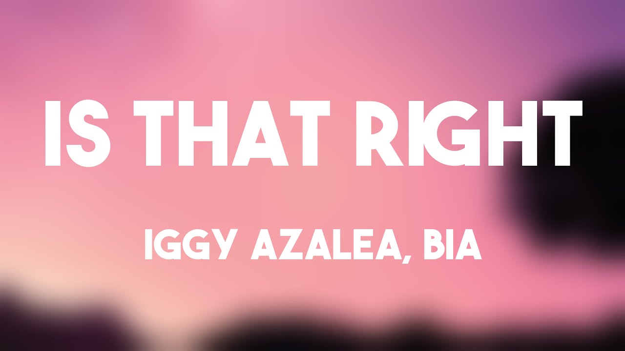 Is That Right - Iggy Azalea, BIA (Lyrics Version) 💤 - YouTube
