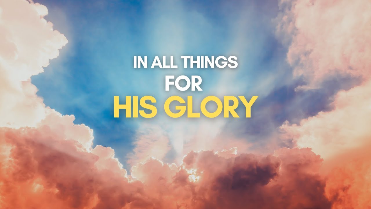In all things for His Glory - YouTube