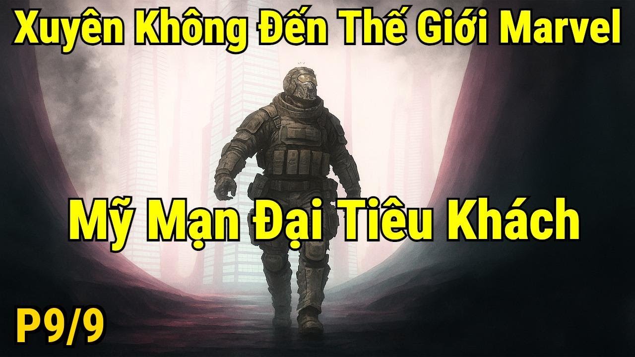 [9/9] Xuyên Không Đến Thế Giới Marvel, Ta Trở Thành Hộ Tống Cứng Nhất ...