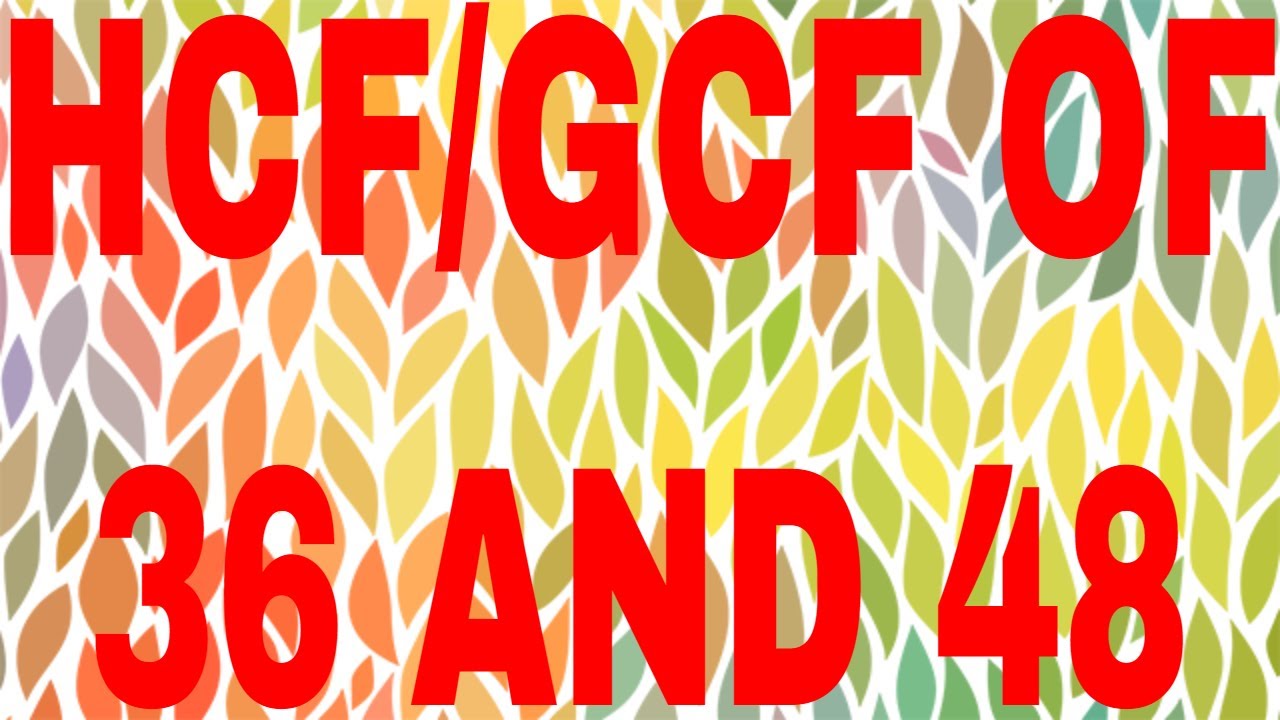 HCF OF 36 AND 48|GCF OF 36 AND 48 - YouTube